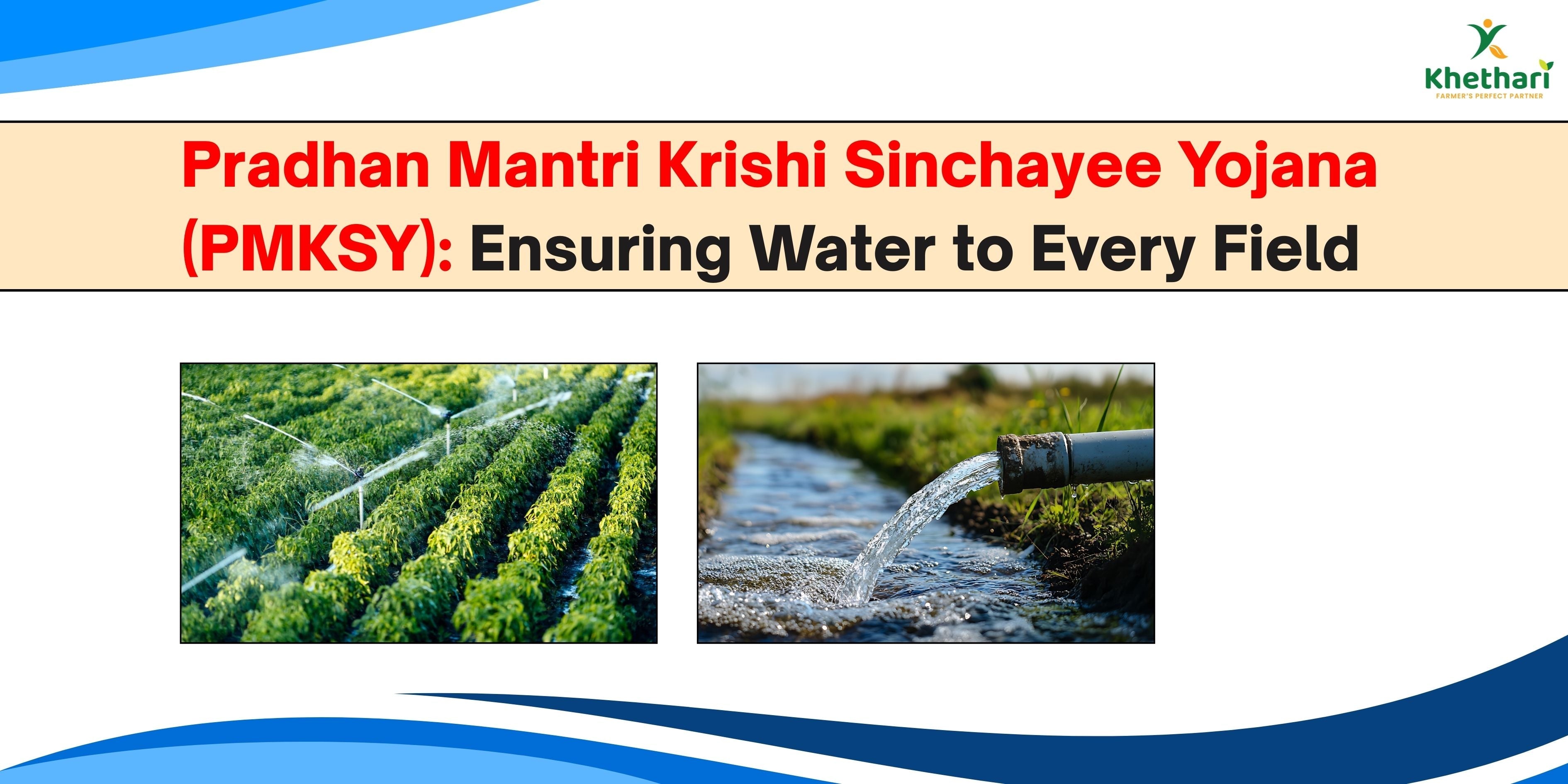 Pradhan Mantri Krishi Sinchayee Yojana (PMKSY): Ensuring Water to Ever ...